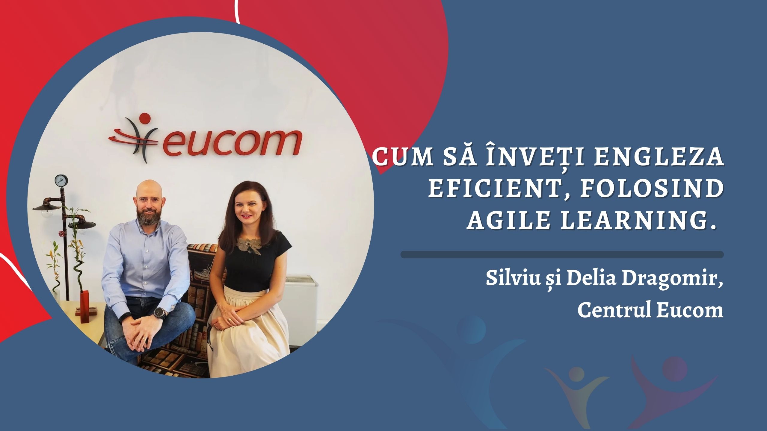 Cum să înveți engleza eficient, folosind Agile Learning. Silviu și Delia Dragomir, Centrul Eucom ...